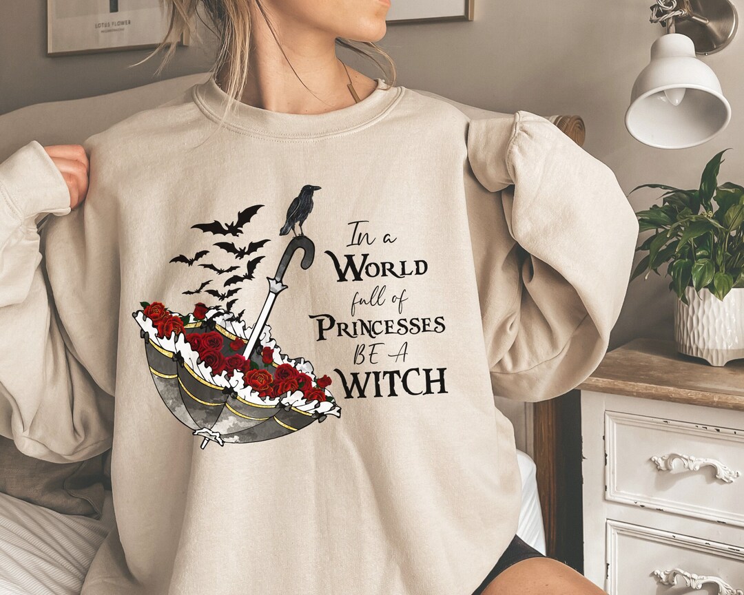 In a World Full of Princesses Be a Witch Sweatshirt Goth Sweater Spooky ...