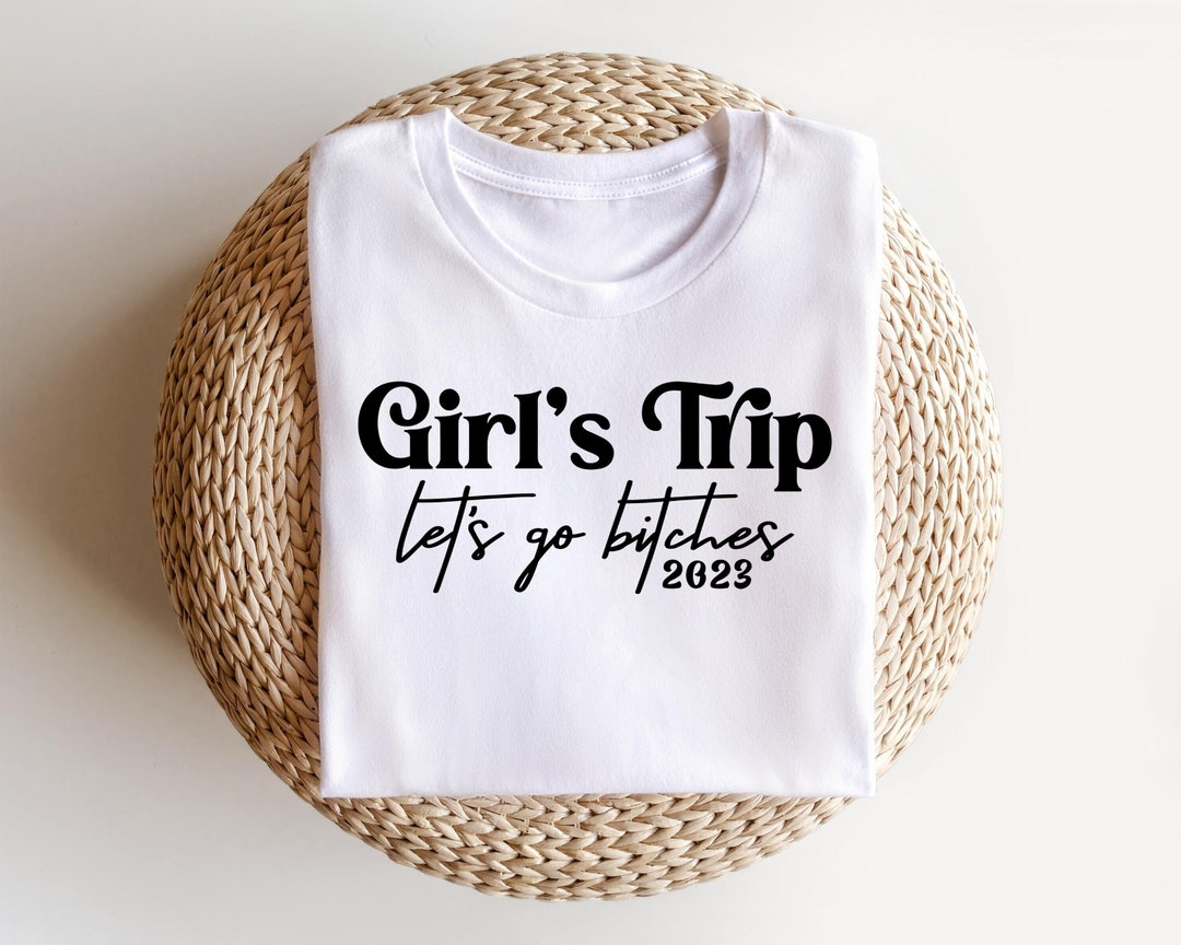 Girls Trip Lets Go Bitches 2023 T-shirt Girls Vacation Shirt Girls Party Shirts Girls Weekend ...