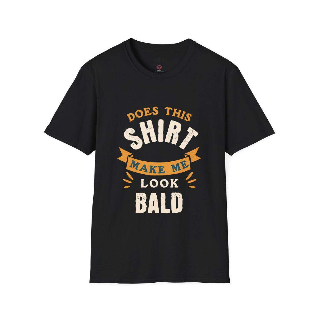 Does This Shirt Make Me Look Bald, T-shirt, Humorous Man's Gift ...