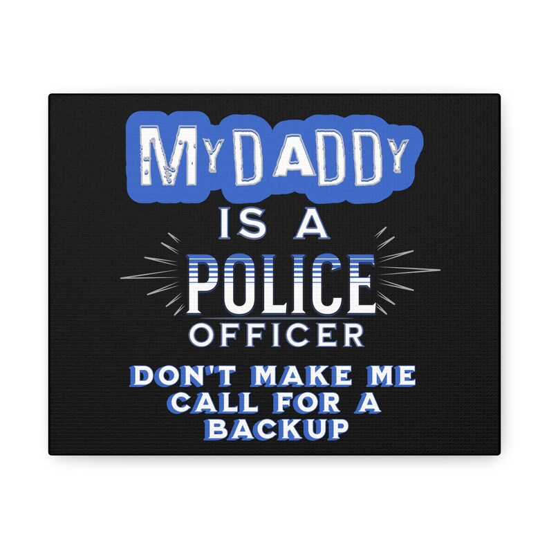 My Daddy is A Police Officer, Don't Make Me Call for A Backup, Canvas ...
