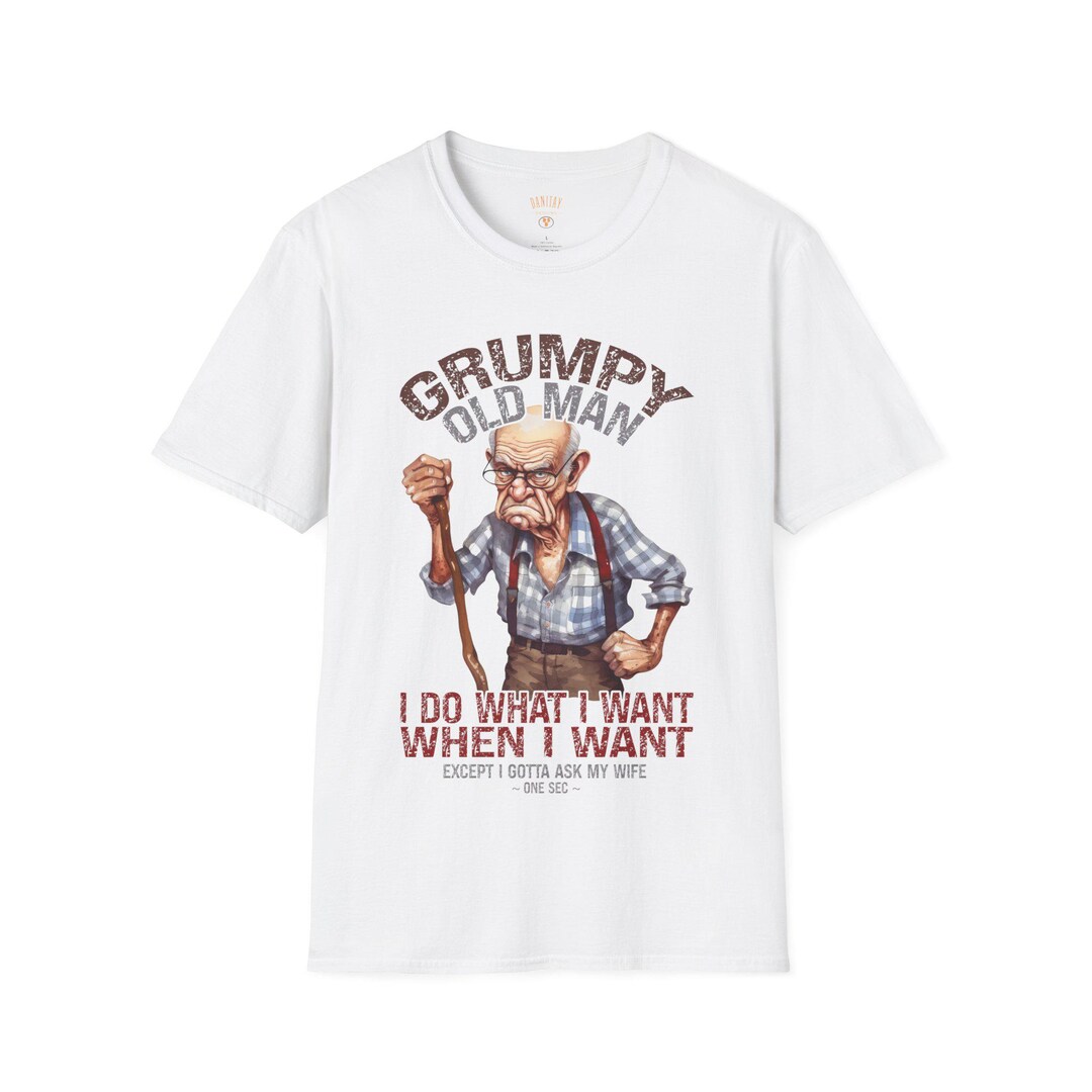Grumpy Old Man I Do What I Want, Humorous Old Man T-shirt, Grandpa ...