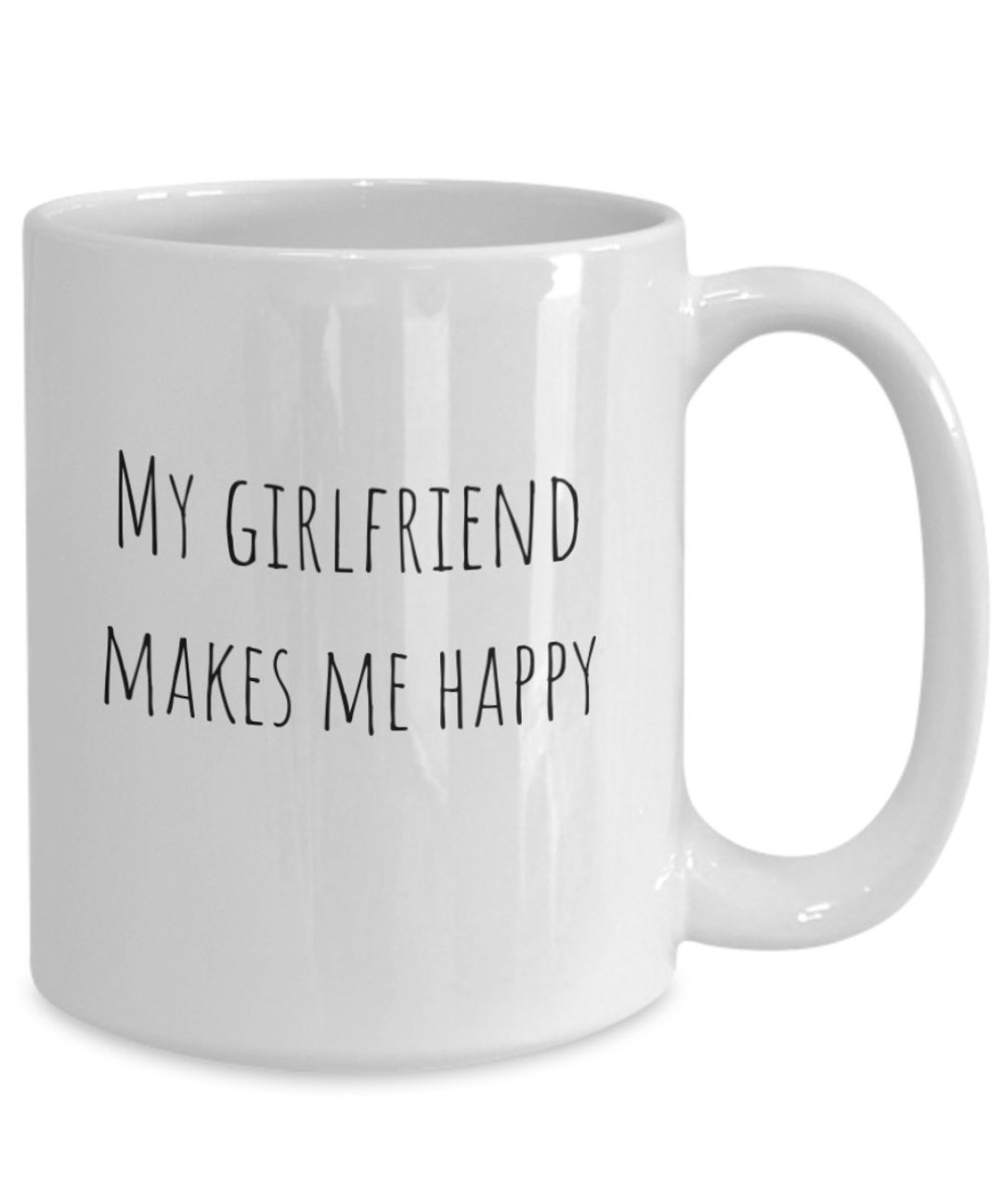 My Girlfriend Makes Me Happy Mug White Ceramic Cup With Black Text ...