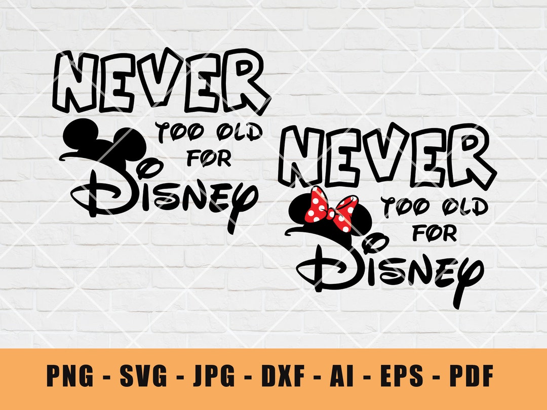 Never Too Old for Disney SVG, Disney SVG, SVG Files for Cricut, Disney ...