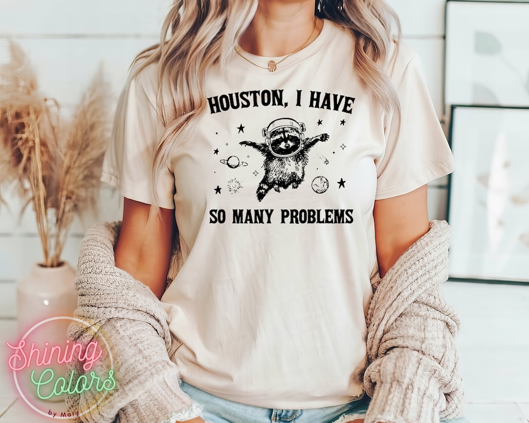 Houston I Have so Many Problems Shirt, Funny Graphic Shirt, Raccoon in ...