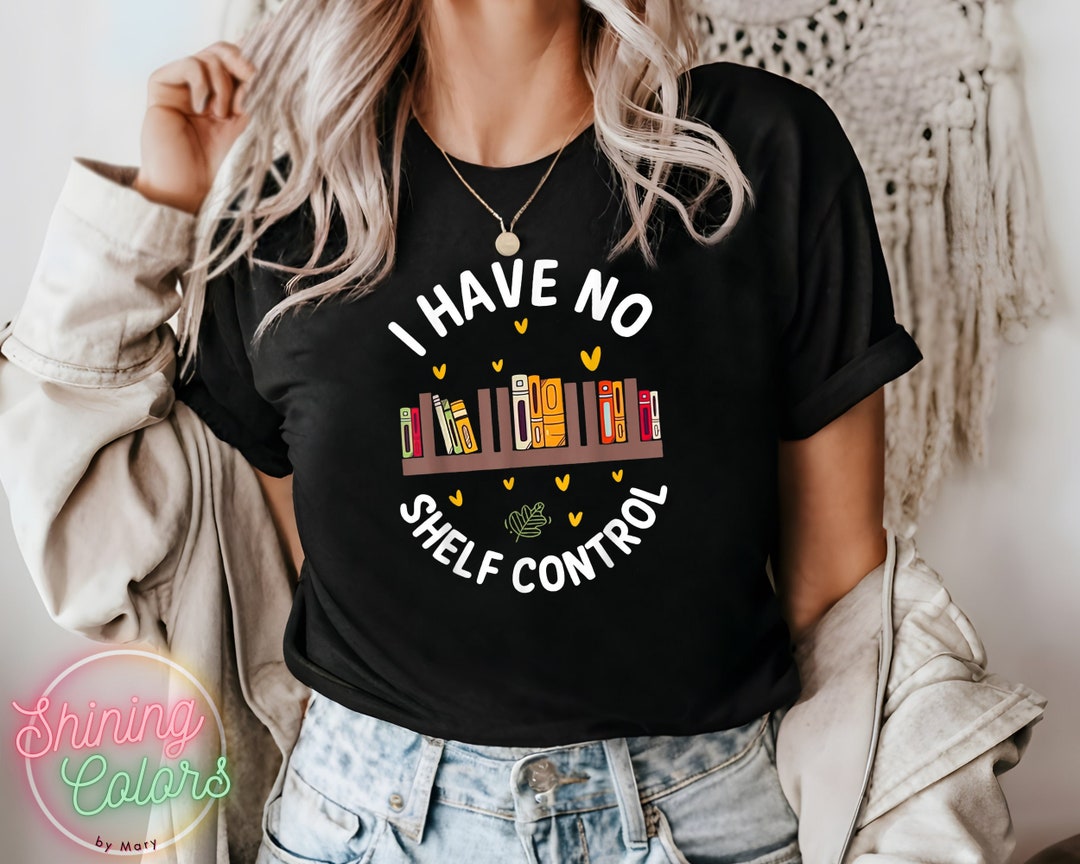 I Have No Shelf Control Shirt, Bookaholic Librarian Shirt, Gift for the ...
