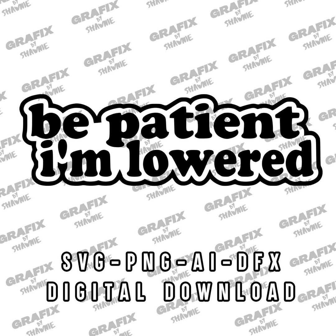 Be Patient Im Lowered Decal, Sticker Decals, SVG, PNG, JPG - Etsy
