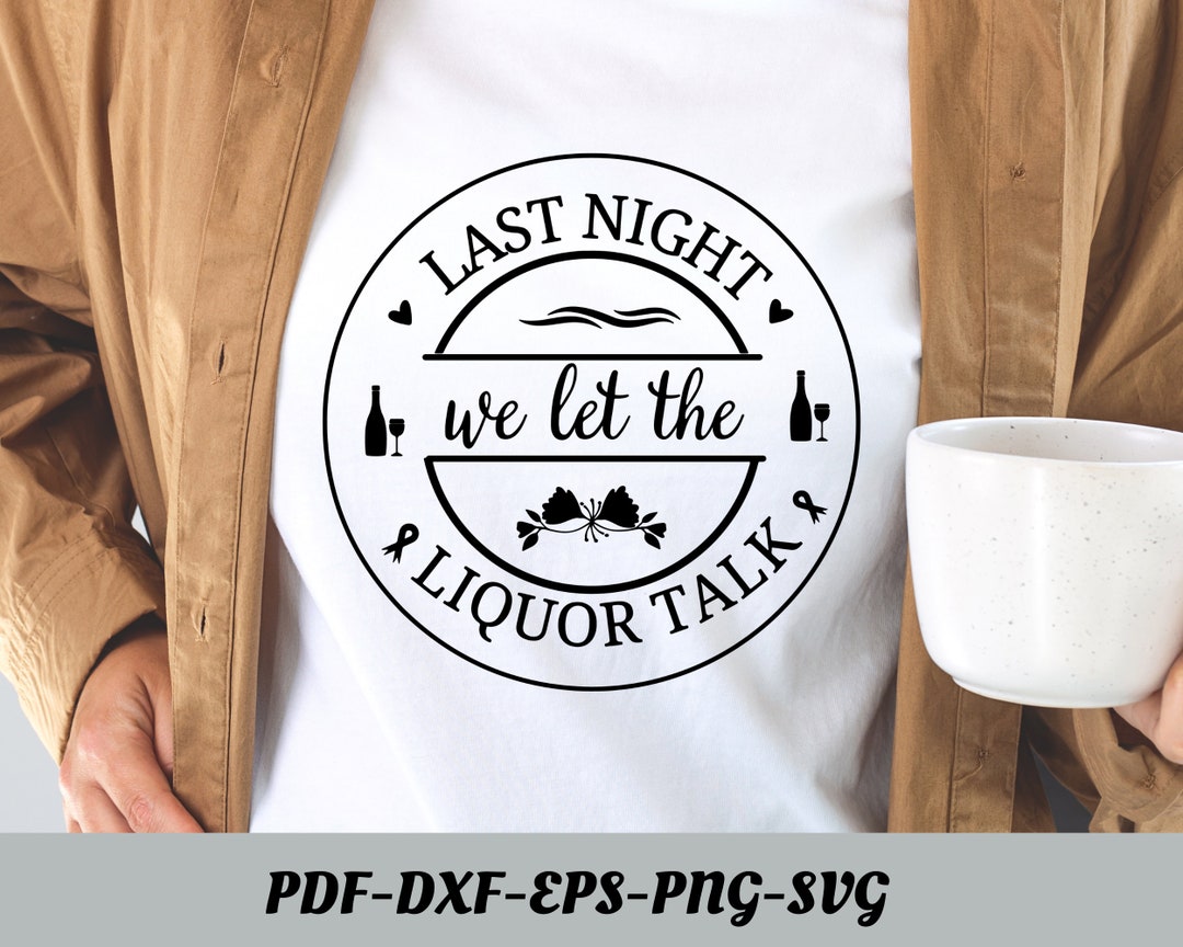 Last Night We Let the Liquor Talk SVG, Liquor Talk Country Shirt Sublimation PNG, Last Night ...