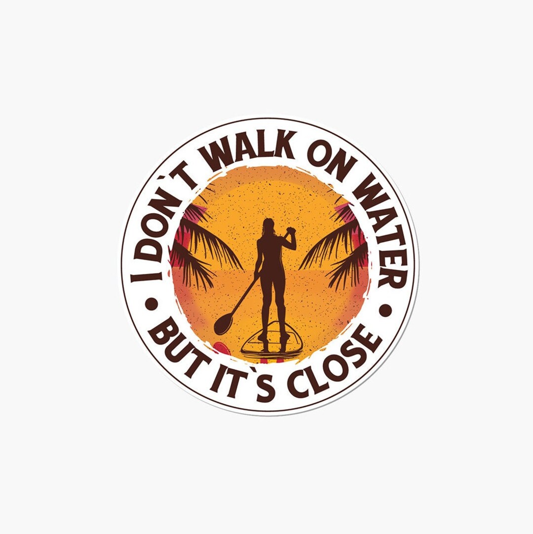 I Don't Walk on Water-but Its Close - Water Resistant - Personalized ...