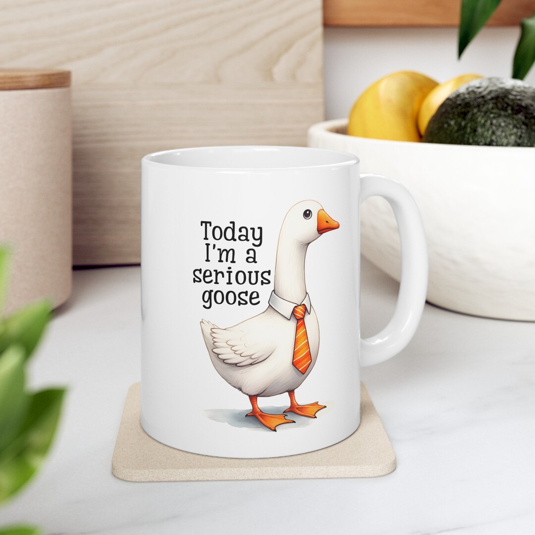 Silly Goose Coffee Cup, Today Im a Serious Goose Mug, Goose Humor ...