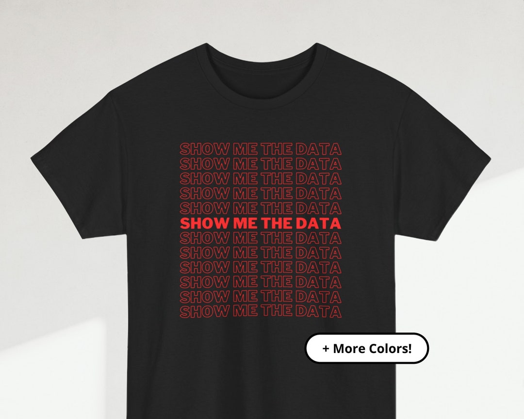 Show Me the Data Shirt | Funny Data T-shirt | Data Nerd Shirt | Gift for Data Lovers | Graphic ...