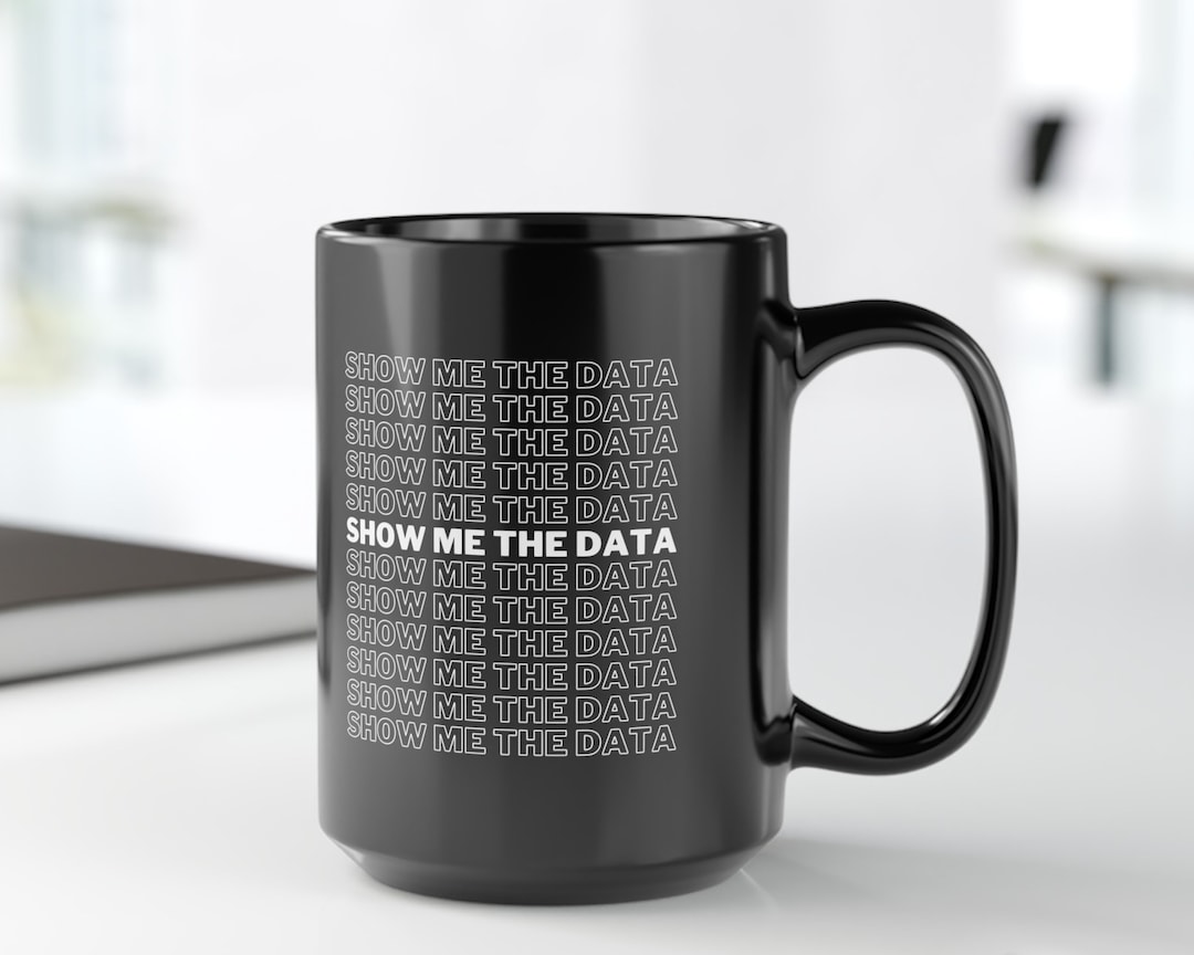 Show Me the Data Mug | Funny Data Cup | Graphic Gift for Data Lovers - Etsy