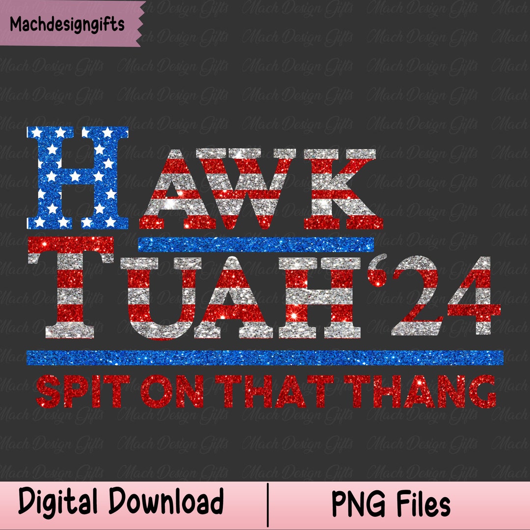 Hawk Tuah 24 PNG, Spit on That Thang Png, Funny Hawk Tuah Png, 4th of ...