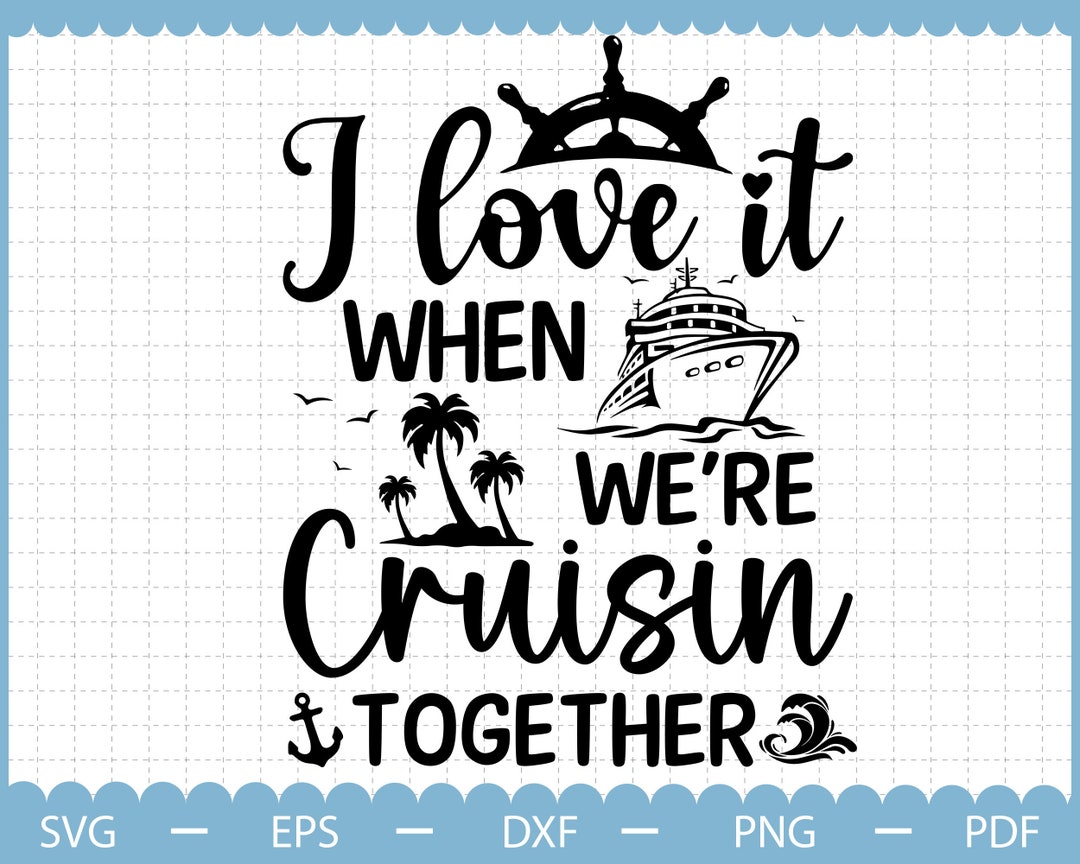 I Love It When We Were Cruisin Together Svg, Family Cruise SVG, Summer ...