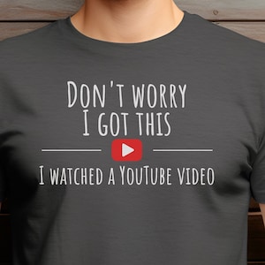 The Original Funny T-shirt, Don't Worry I Got This I Watched A Youtube Video, Gift for Men, Gift ...