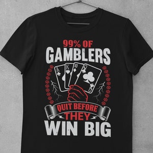 99% of Gamblers Quit Before They Win Big - Meme Shirt - Gambling Shirt ...