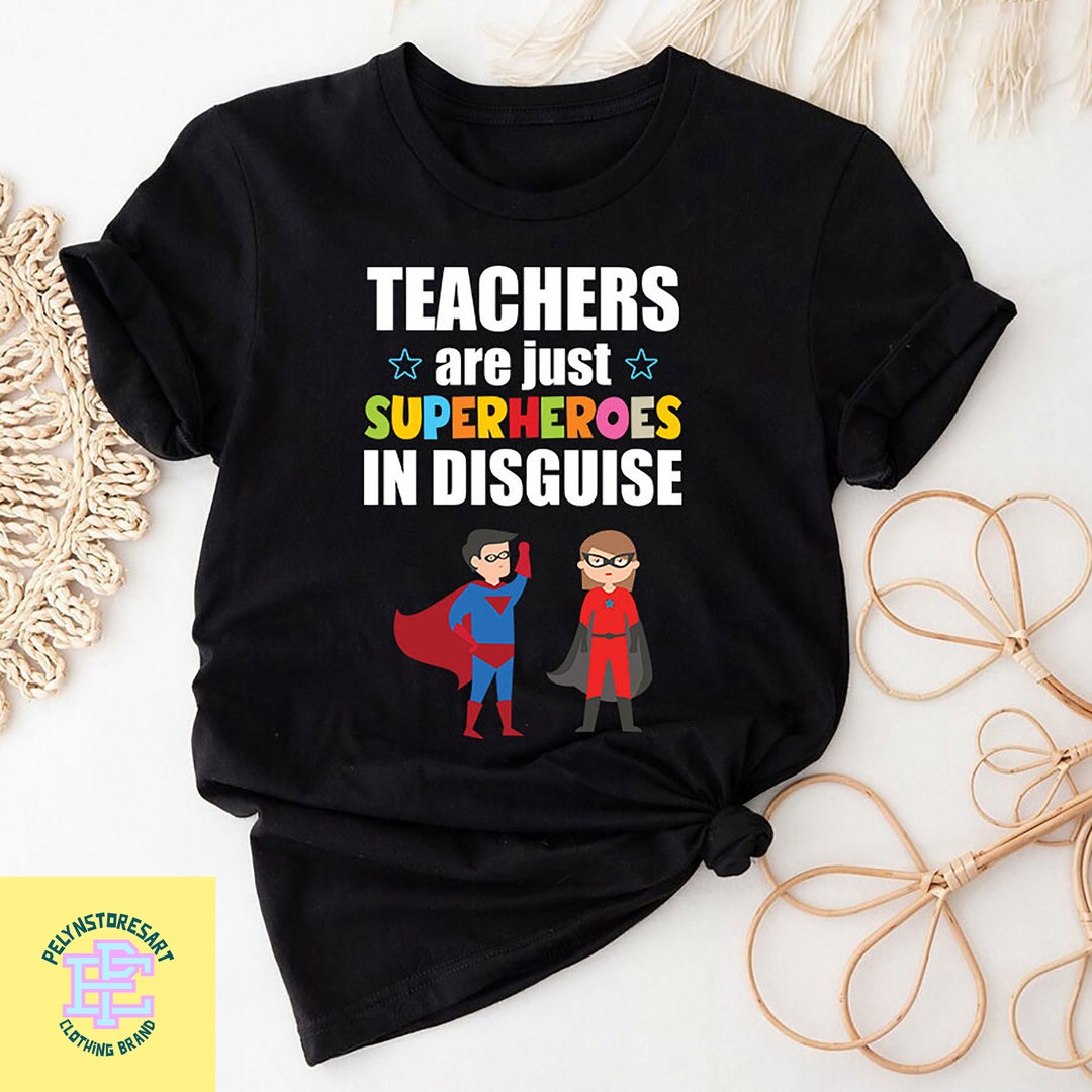 Teachers Are Just Superheroes in Disguise T-shirt, Superhero Teacher ...
