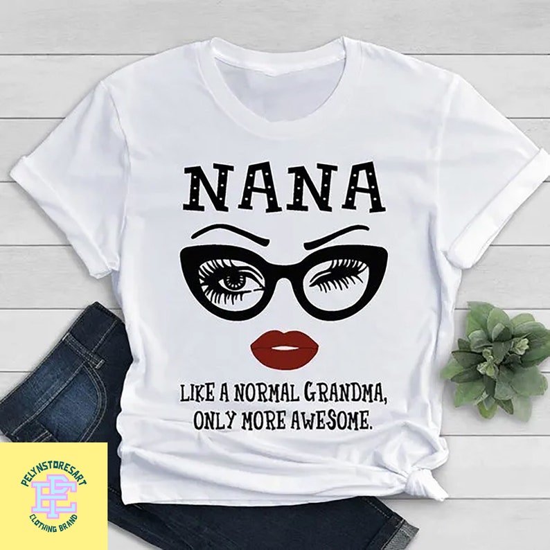 Nana Like A Normal Grandma Only More Awesome Shirt, Best Grandma Shirt, Blessed Nana Shirt ...