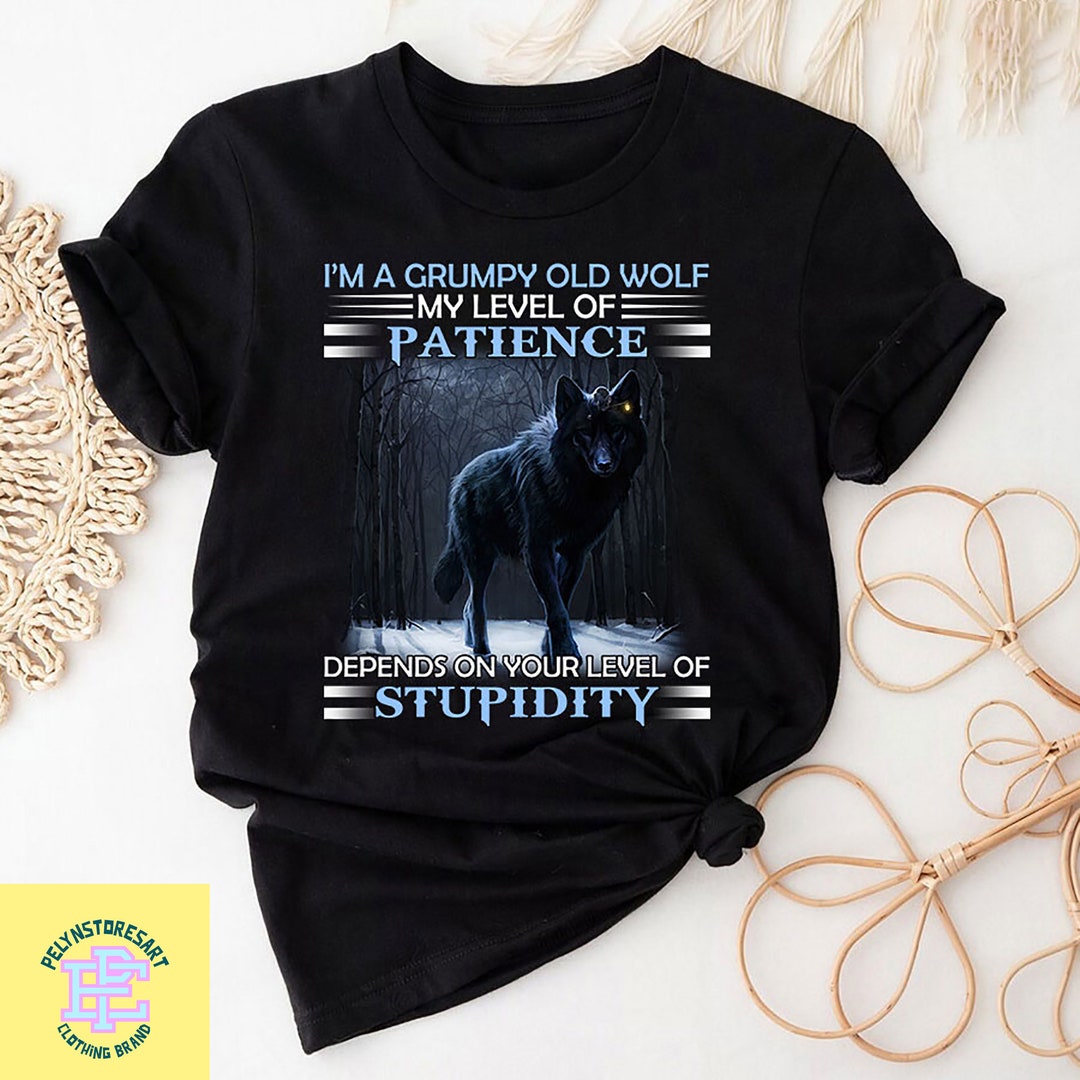 I’m A Grumpy Old Wolf My Level of Patience Depends on Your Level of ...