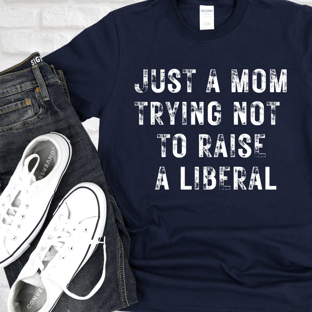 Just a Mom Trying Not to Raise a Liberal Conservative Mom - Etsy