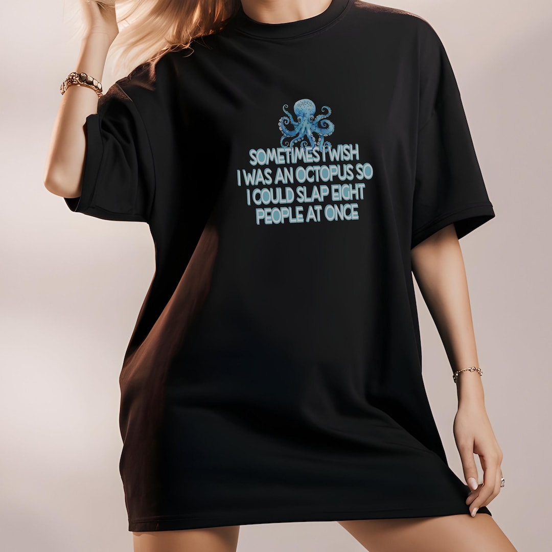 Sometimes I Wish I Was an Octopus Slap Eight People Comfort Colors ...