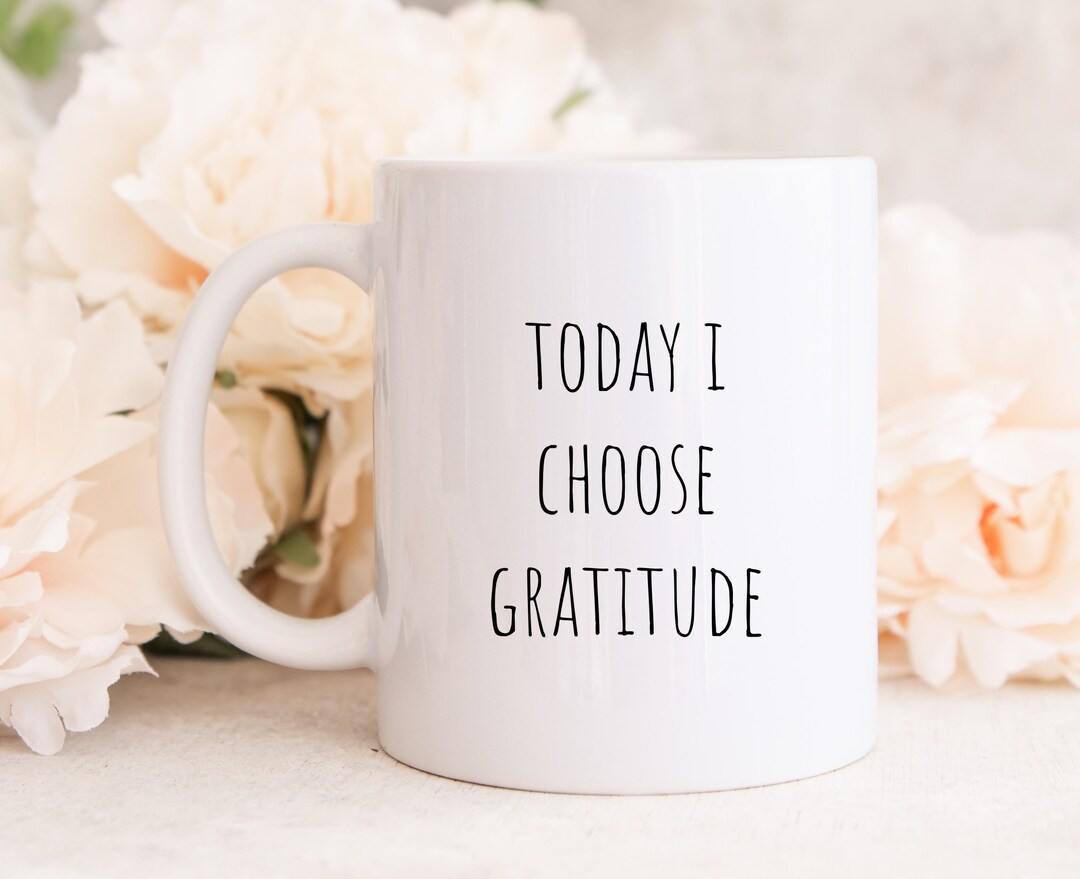 Today I Choose Gratitude, Today I Choose Gratitude Coffee Cup, Choose ...