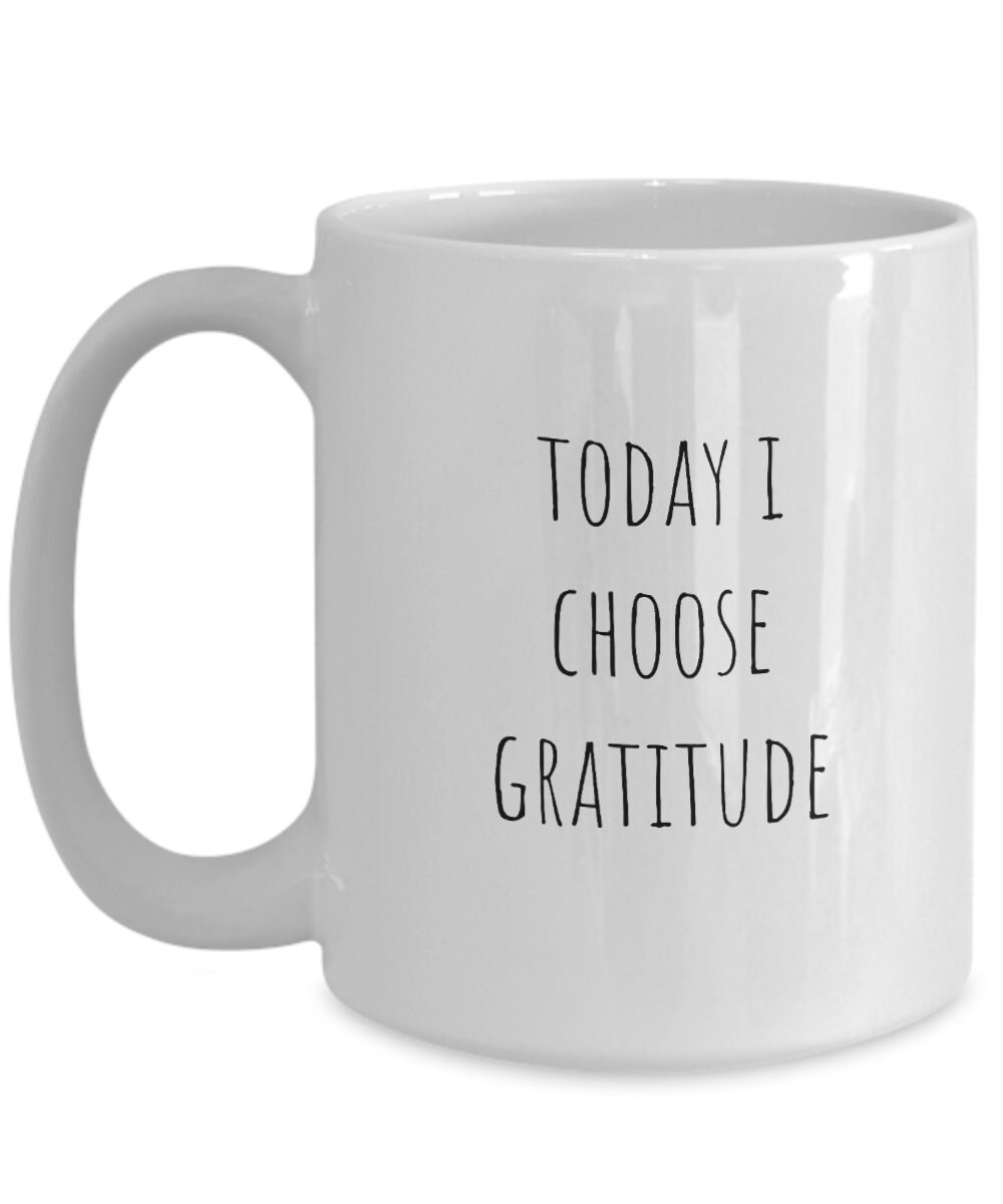 Today I Choose Gratitude, Today I Choose Gratitude Coffee Cup, Choose ...