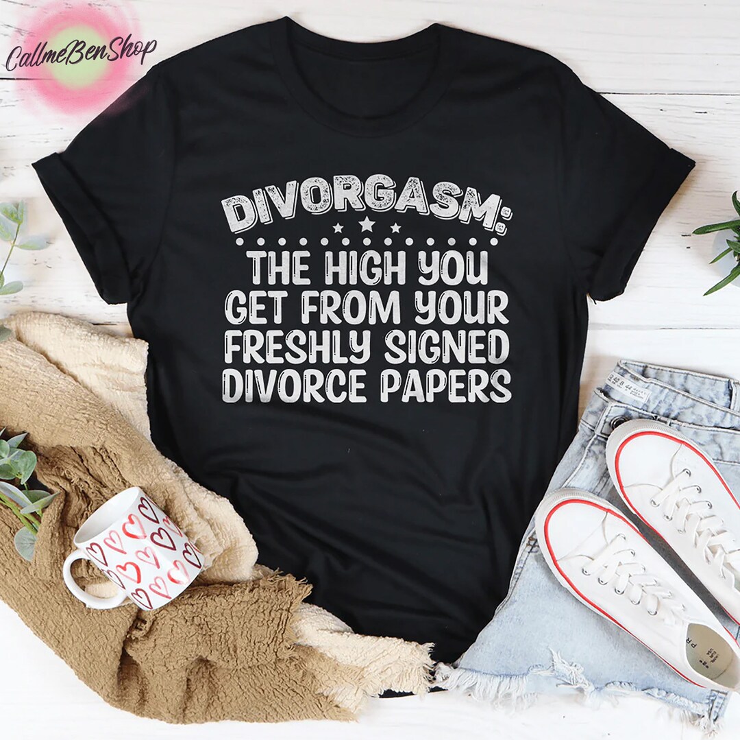 Divorgasm the High You Get From Your Freshly Signed Divorce Papers T ...