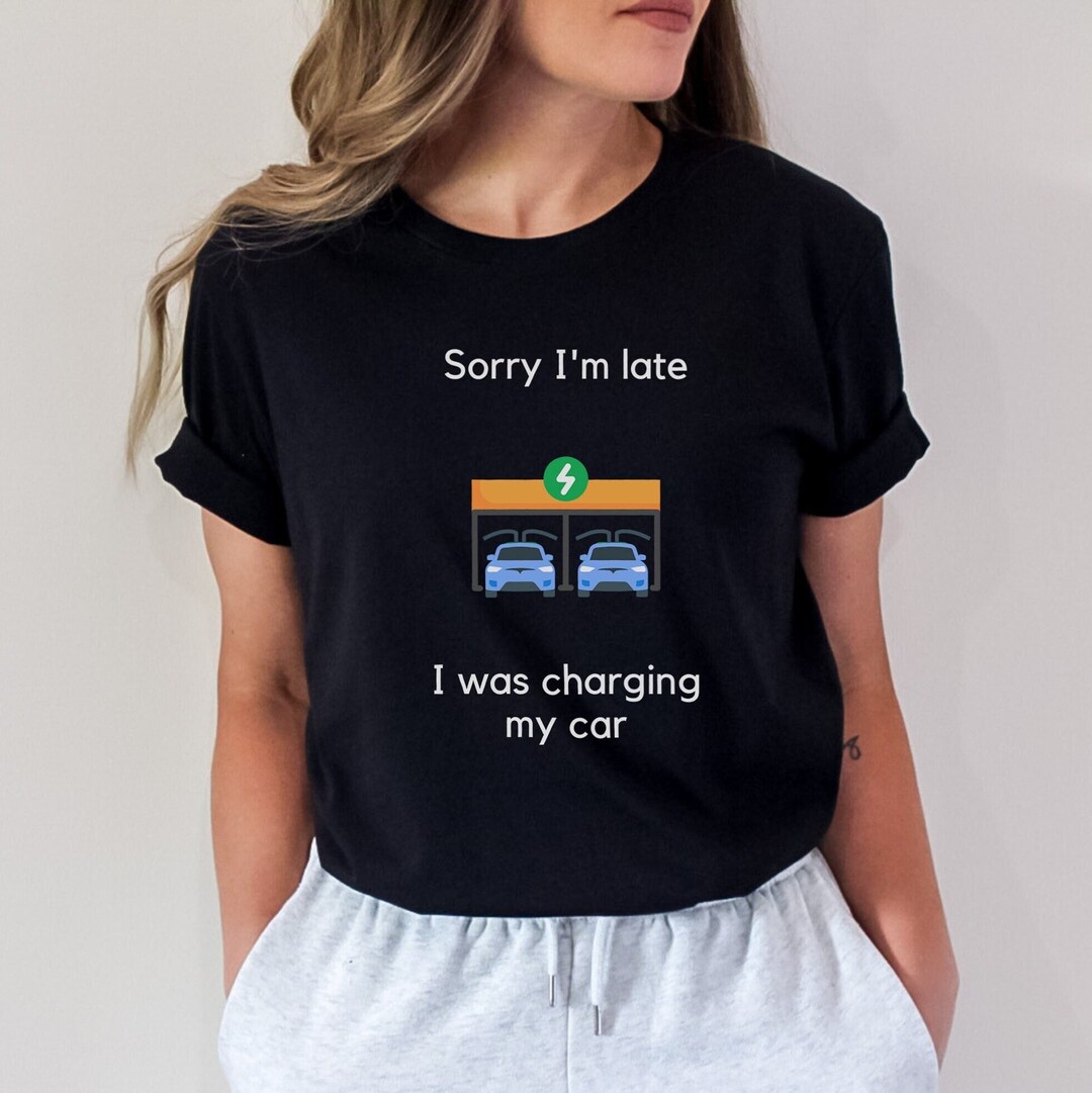 Sorry I'm Late, I Was Charging My Car | EV | Funny Car T-shirt - Etsy