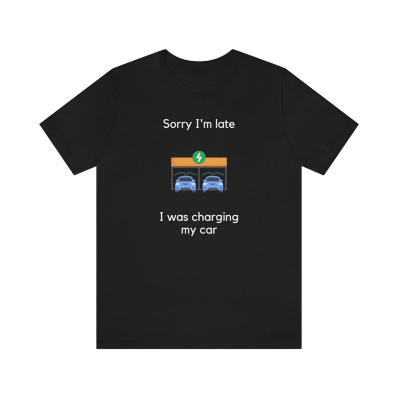 Sorry I'm Late, I Was Charging My Car | EV | Funny Car T-shirt - Etsy