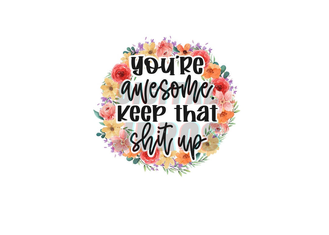 You're Awesome Keep That Shit Up - Etsy