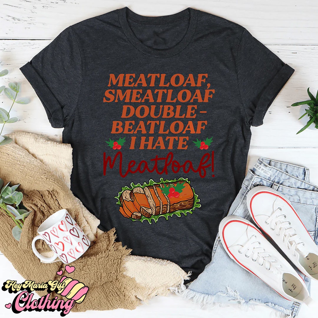Meatloaf Smeatloaf Double Beatloaf I Hate Meatloaf Unisex T-shirt ...