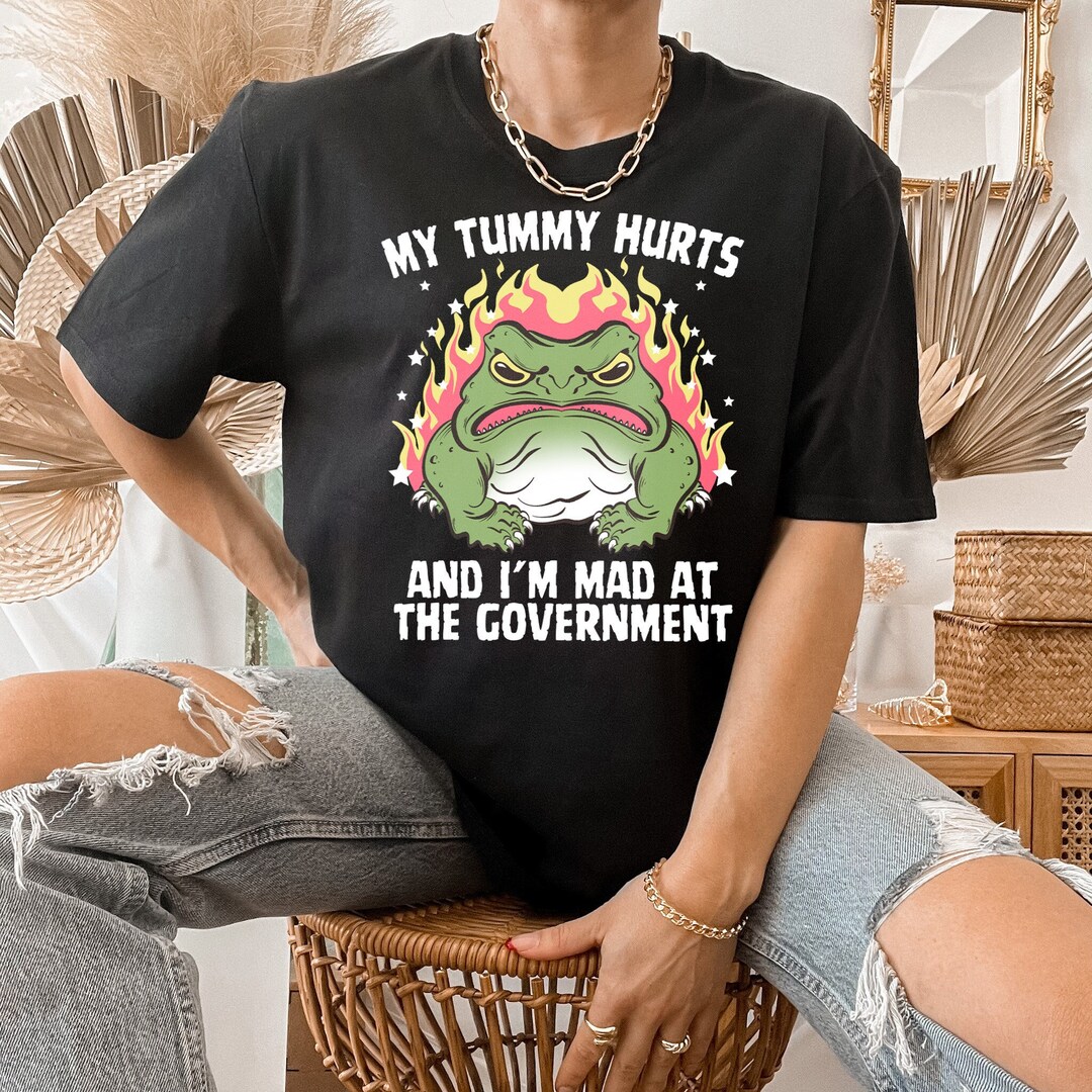 My Tummy Hurts and I'm Mad at the Government Frog - Unisex Tshirt ...