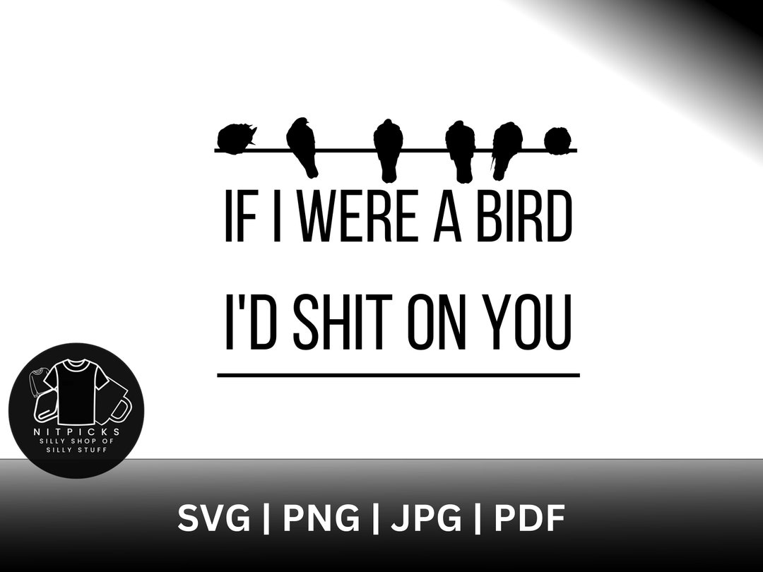 Funny Saying SVG PNG PDF Jpg Bird Shit on You Attitude Sarcastic Quote ...