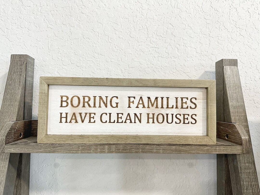 Home Decor Sign | Funny Sign Boring Families Have Clean Houses Etched ...