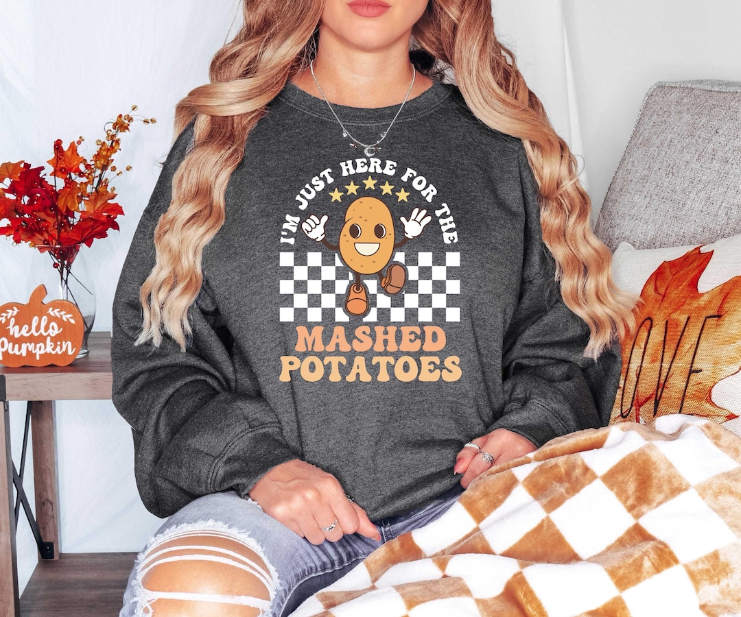 I’m Just Here for the Mashed Potatoes Sweatshirt, Funny Thanksgiving, Funny Fall Shirt ...