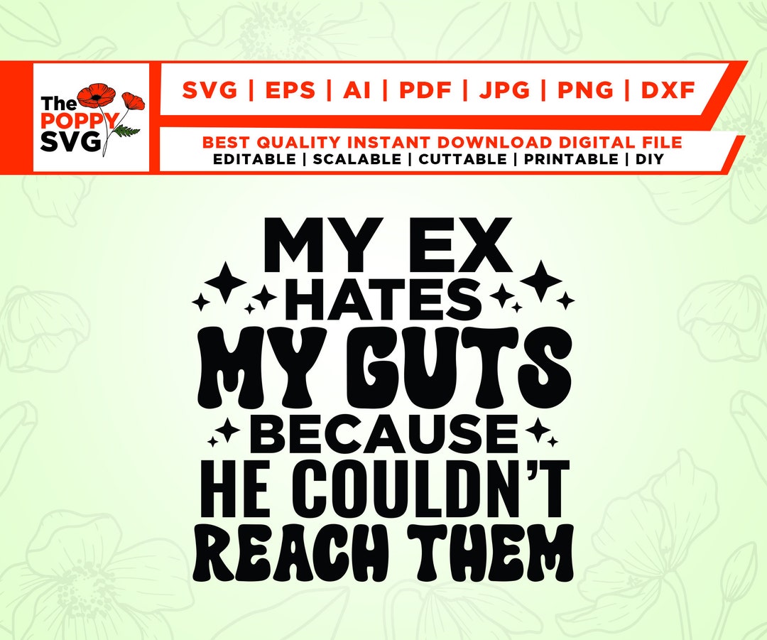 My Ex Hates My Guts Because He Couldn't Reach Them Svg, Svg Cutting ...