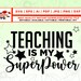 Teaching is My Superpower Svg, Teacher SVG, Teaching is My Superpower ...