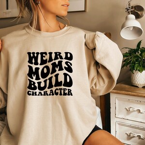 Weird Moms Build Character T-shirt, Weird Mom Sweatshirt, Funny Mother ...