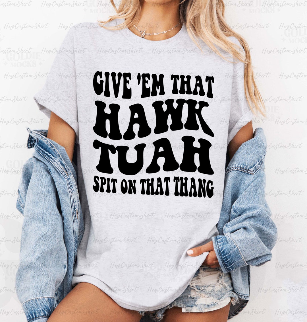 Hawk Tuah Give 'em Meme Shirt, Hawk Tuah Girl Viral Shirt, Spitting on ...