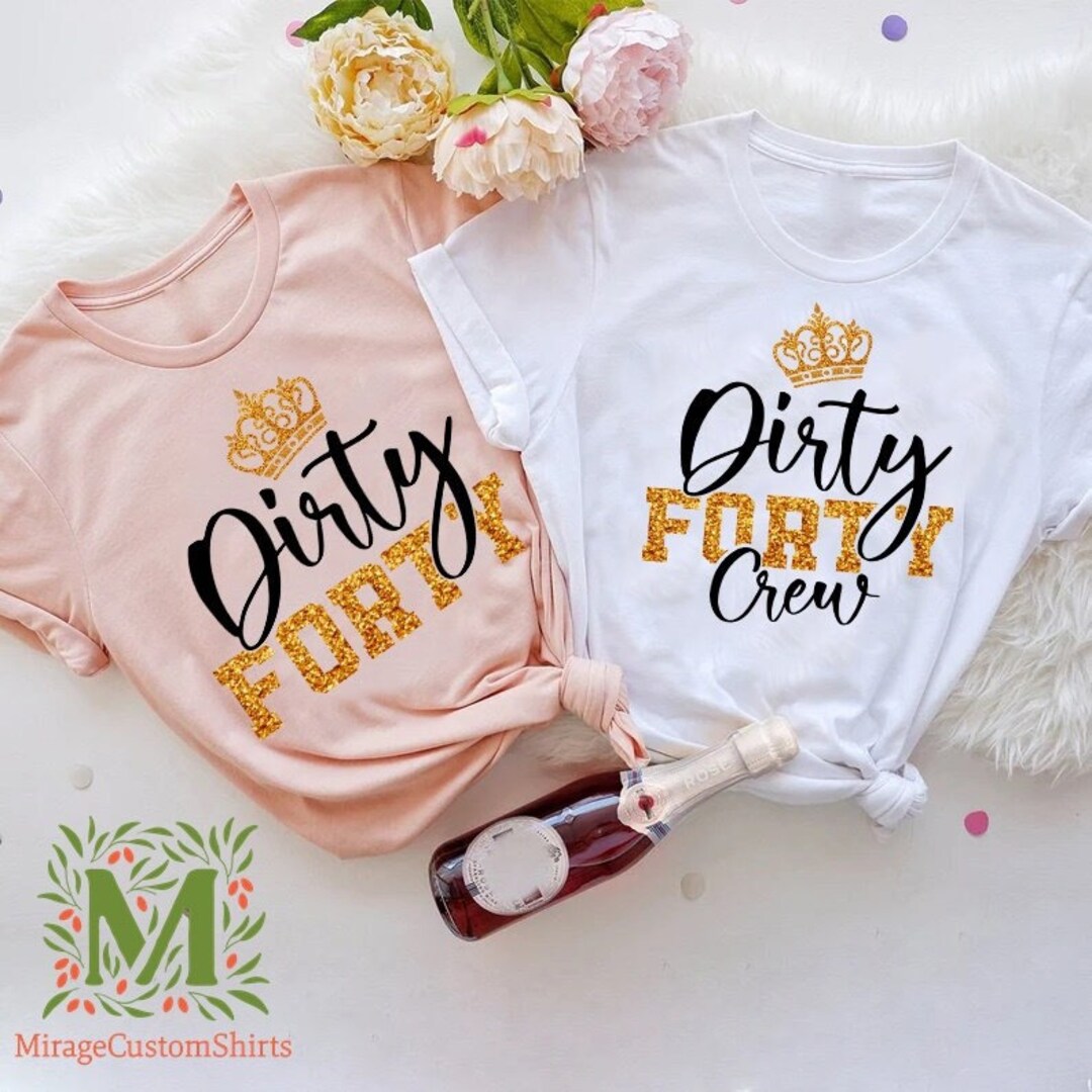 Forty Birthday Tshirt, 40th Birthday Crew Shirts, Dirty Forty Birthday ...