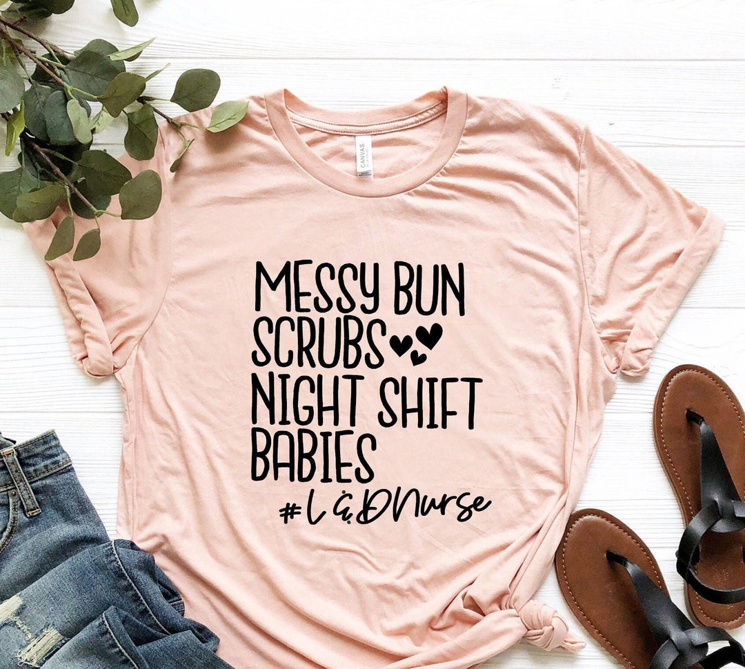 Messy Bun Scrubs Night Shift Babies Shirt, Nurse Shirt, Labor and ...