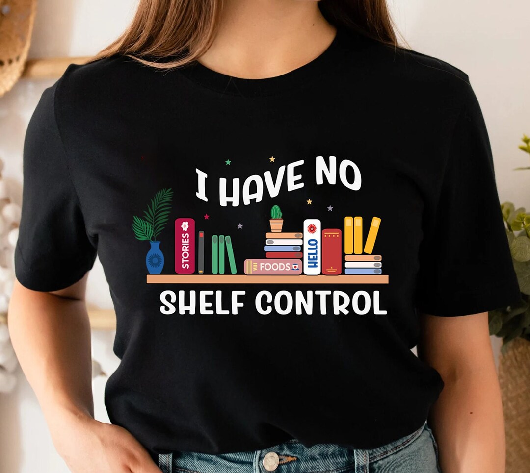 I Have No Shelf Control T-shirt, Funny Reader Shirt, Librarian Shirt ...