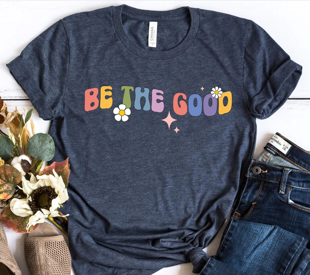 Be the Good Shirt, Inspiration Shirt, Be A Good Human Shirt, Be A Good ...