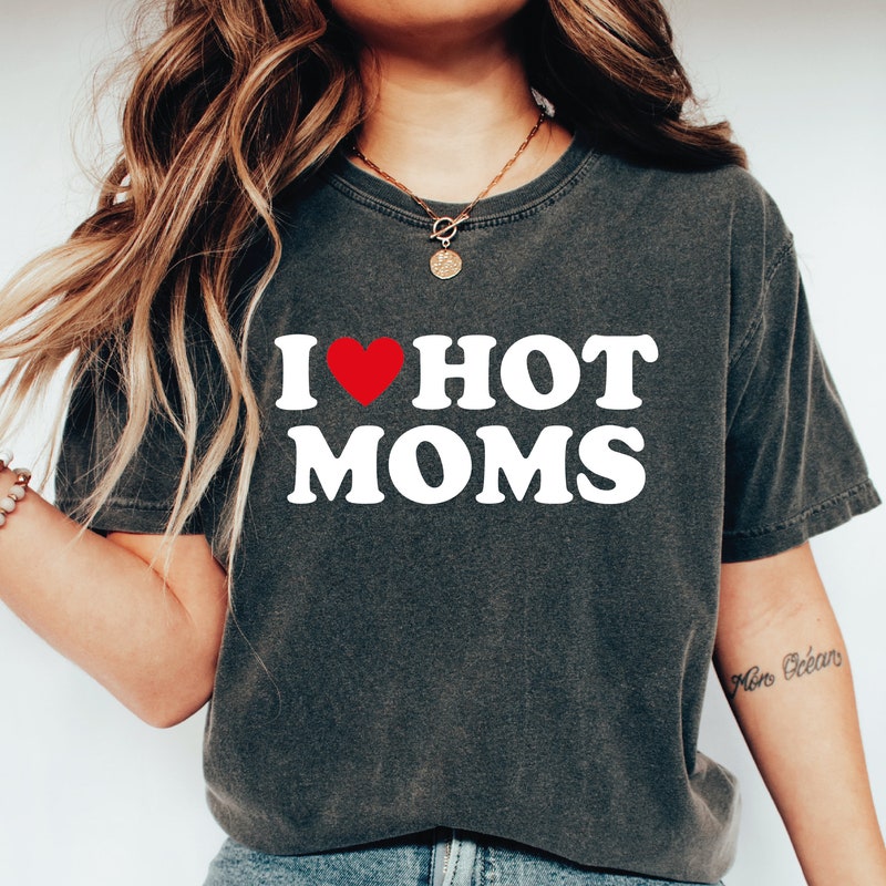 I Love Hot Moms Shirts Etsy