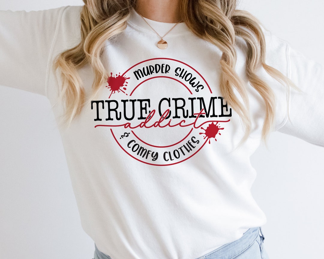 True Crime Addict Sweatshirt - True Crime Gifts - True Crime Quotes ...