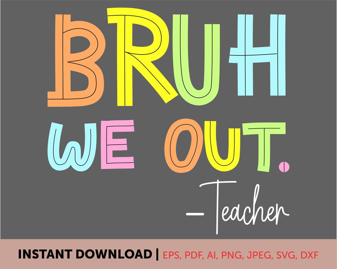 We Out Teacher Svg, Bruh Teacher Svg, Bruh We Out Svg, End of Year ...