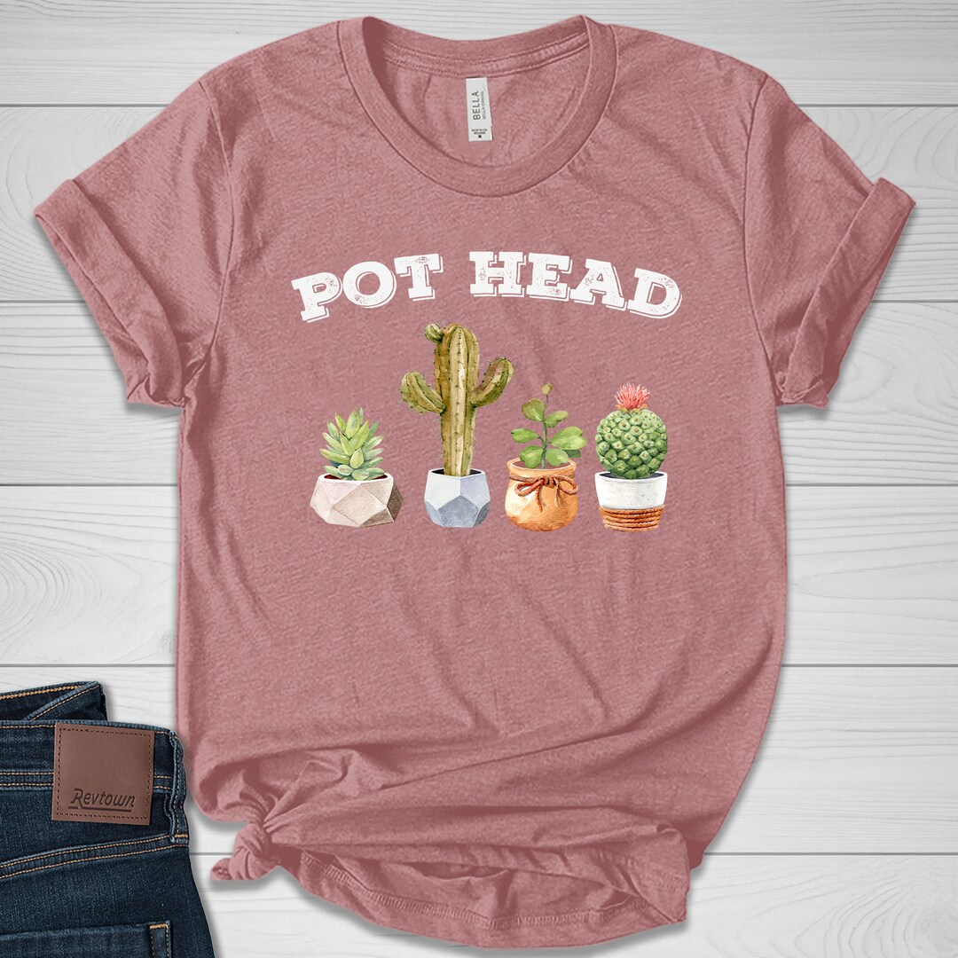 Pot Head Shirt, Plant Lover Shirt, Crazy Plant Lady, Plant Mom, Cactus Shirt, Succulent Shirt ...