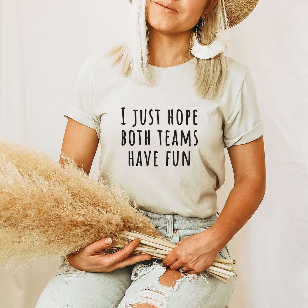 I Just Hope Both Teams Have Fun Shirt, Funny Sarcastic Shirt, Sports ...