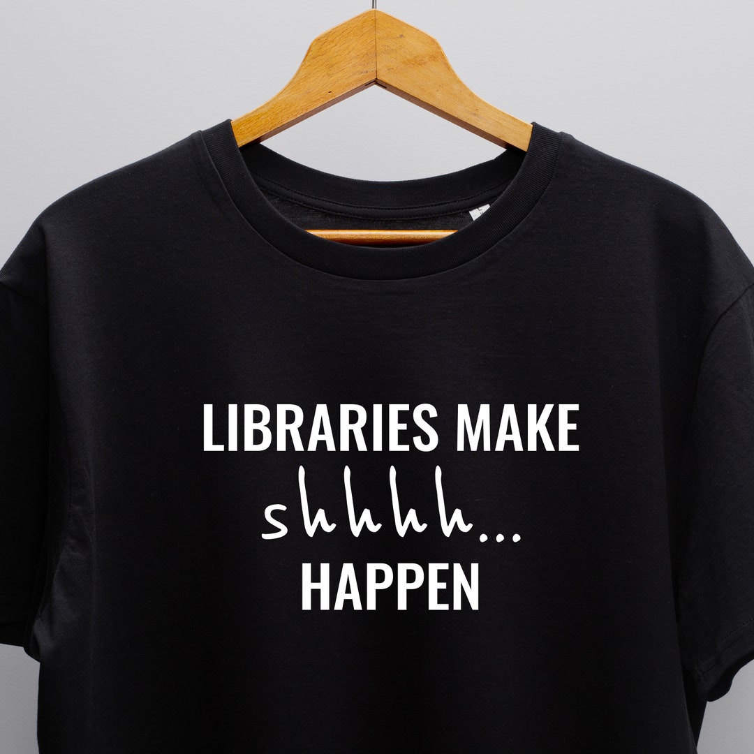 Libraries Make Shhh Shirt Librarian Shirt Book Lover Shirt - Etsy