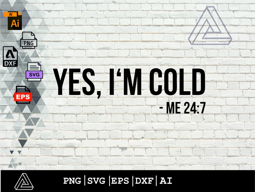 Yes, I'm Cold Me 24:7 - Instant Digital Download - Svg, Png, Dxf, and ...
